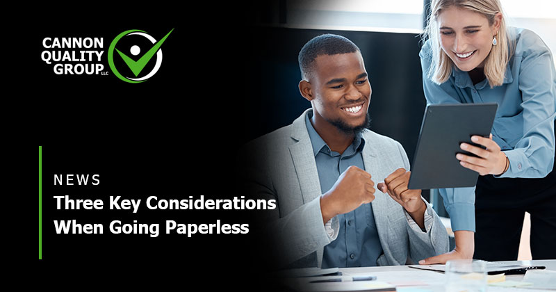 Three Key Considerations When Going Paperless - Cannon Quality Group, LLC Three Key Considerations When Going Paperless - Cannon Quality Group, LLC